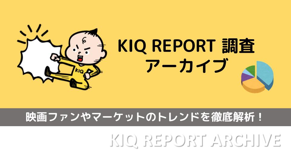 【保存版】 KIQ REPORT 調査 アーカイブ｜KIQ REPORT：調査とデータで映画トレンドを徹底解析